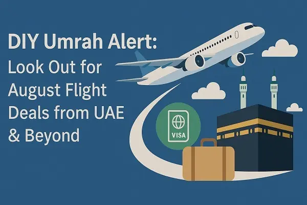 DIY Umrah Alert: Look Out for August Flight Deals from UAE & Beyond